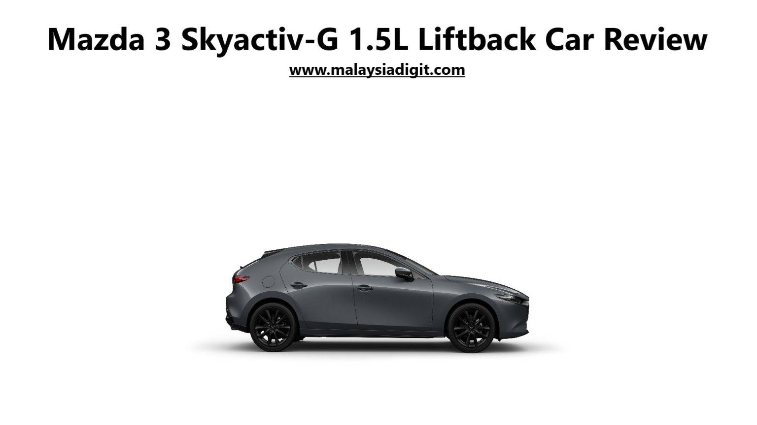 Mazda 3 Liftback: The Ultimate Car Review Guide – Malaysia Digit